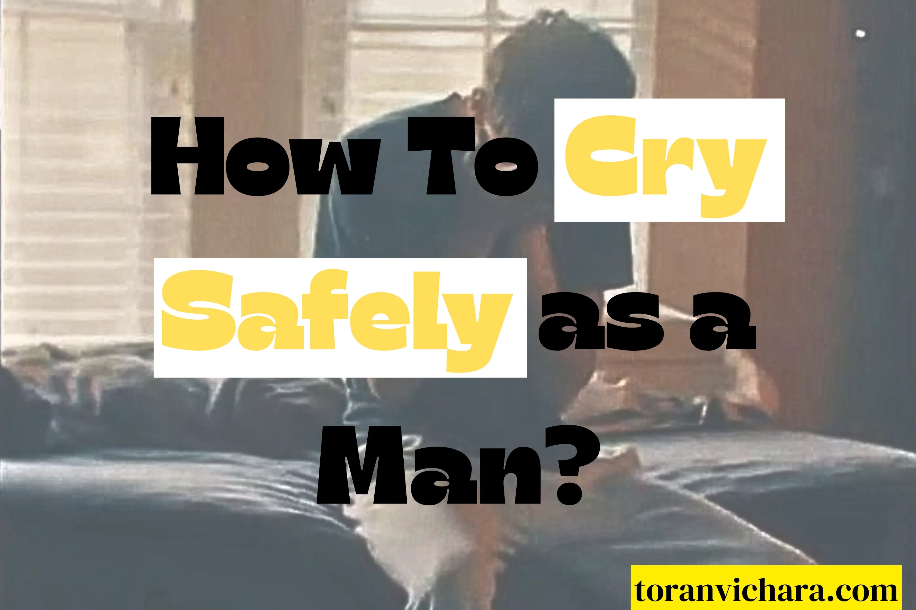 How To Cry Safely as a Man? :Toranvichara